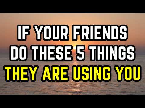 If Your Friends Do THESE 5 Things They're Using You
