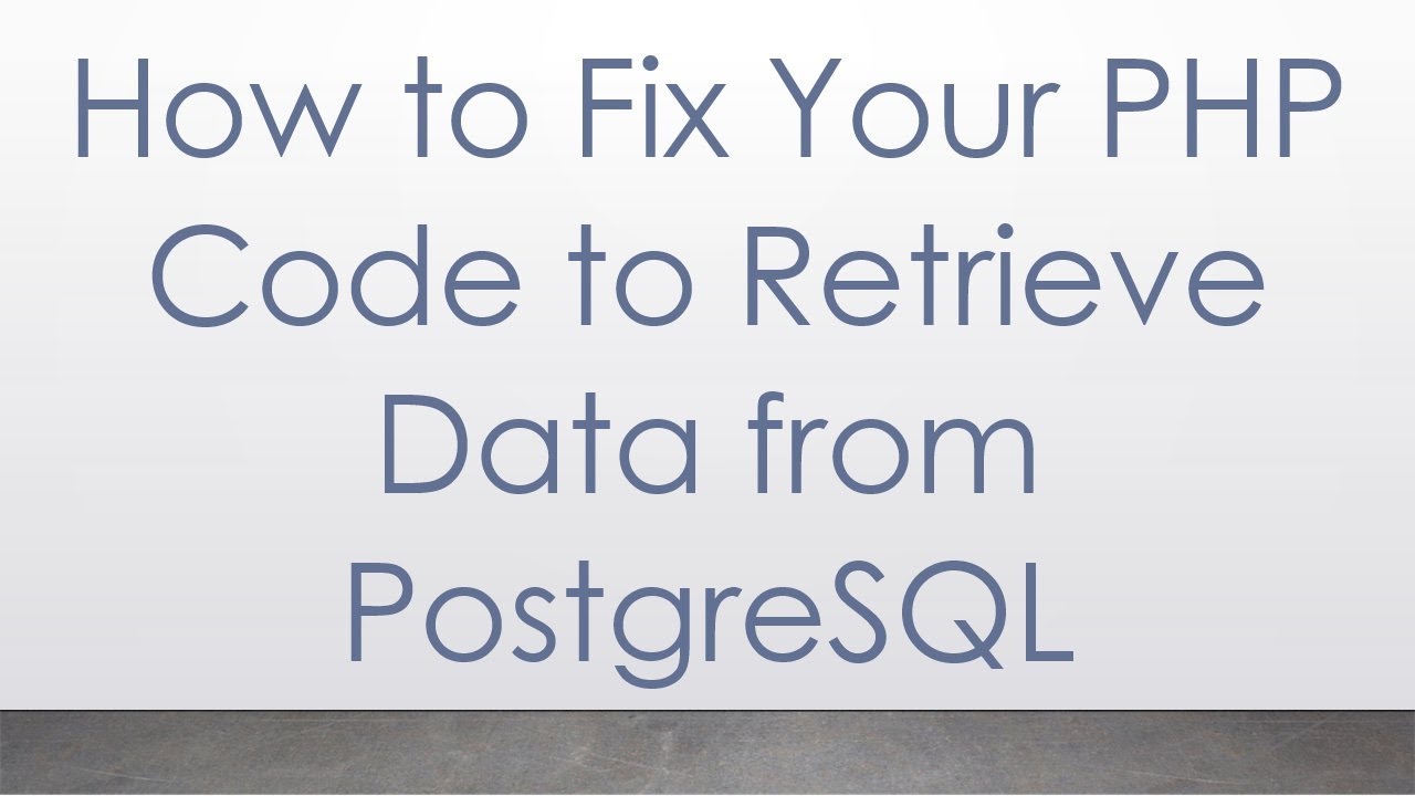 How to Fix Your PHP Code to Retrieve Data from PostgreSQL