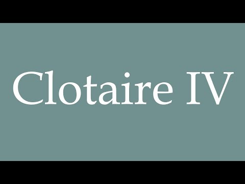 How to Pronounce ''Clotaire IV'' Correctly in French
