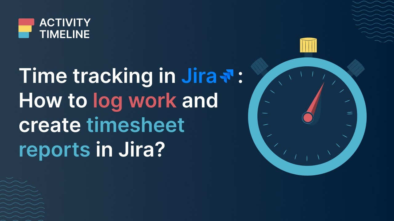 Time tracking in Jira: How to Log Work & Create Timesheet Reports in Jira?