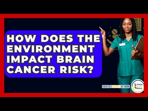 How Does The Environment Impact Brain Cancer Risk? - Oncology Support Network