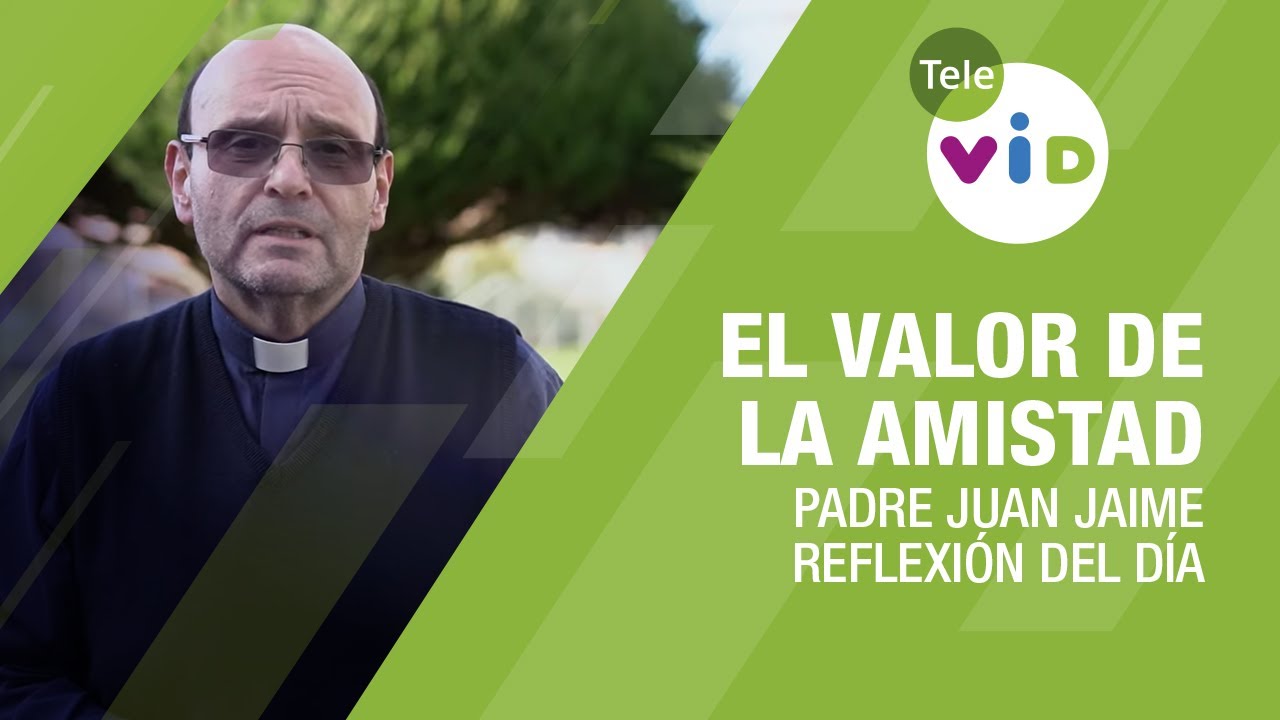 The Value of Friendship: Reflection of the Day with Father Juan Jaime - Tele VID