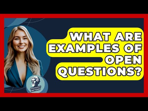 What Are Examples Of Open Questions? - Philosophy Beyond