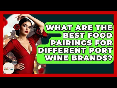 What Are The Best Food Pairings For Different Port Wine Brands? - Exploring Southwest Europe