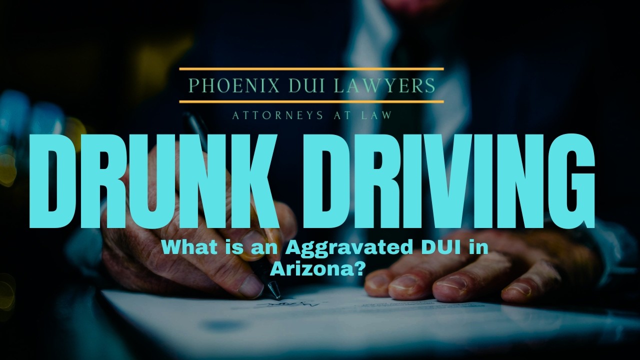 What is an Aggravated DUI in Arizona? | Phoenix DUI Lawyer Explains DUI Penalties