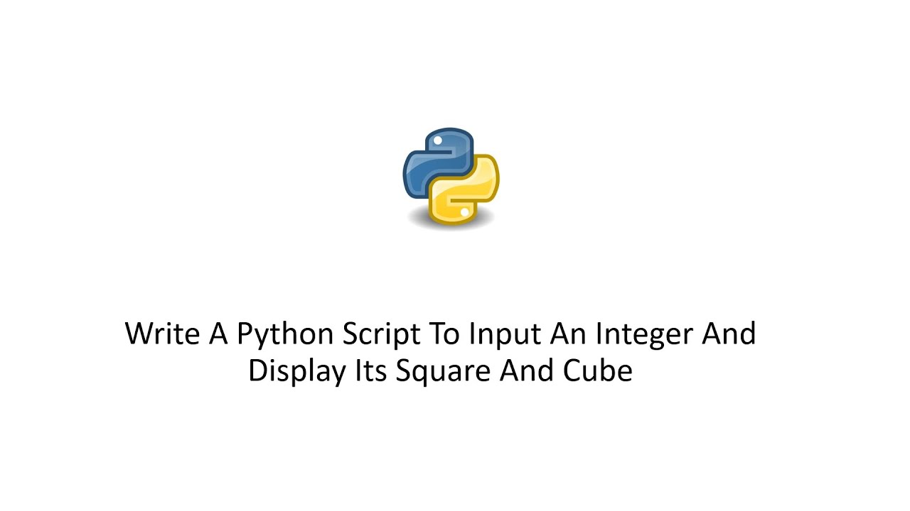 Write A Python Script To Input An Integer And Display Its Square And Cube