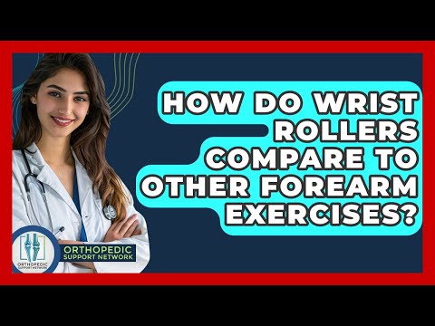 How Do Wrist Rollers Compare To Other Forearm Exercises? - Orthopedic Support Network