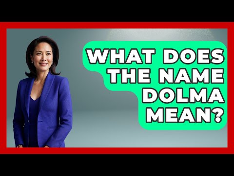 What Does The Name Dolma Mean? - Understanding Southwest Asia