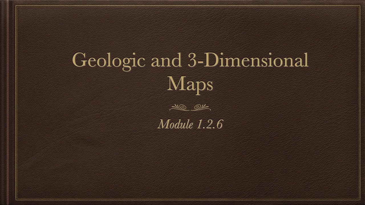 1.2.6 - Geologic and 3-Dimensional Maps