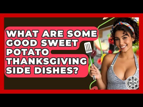What Are Some Good Sweet Potato Thanksgiving Side Dishes? - The Skillful Chef