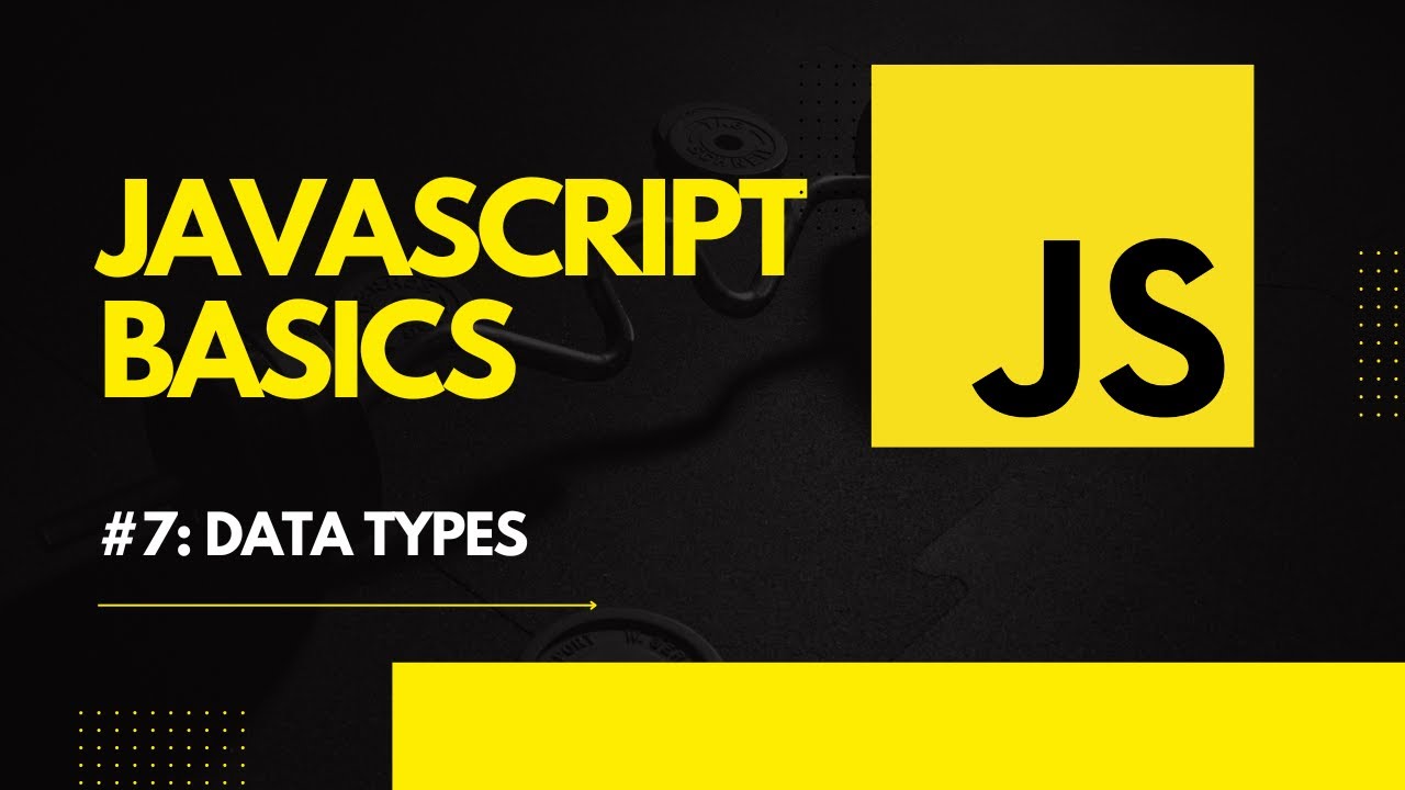 JAVASCRIPT TUTORIAL: #7 DATA TYPES (PART 1)