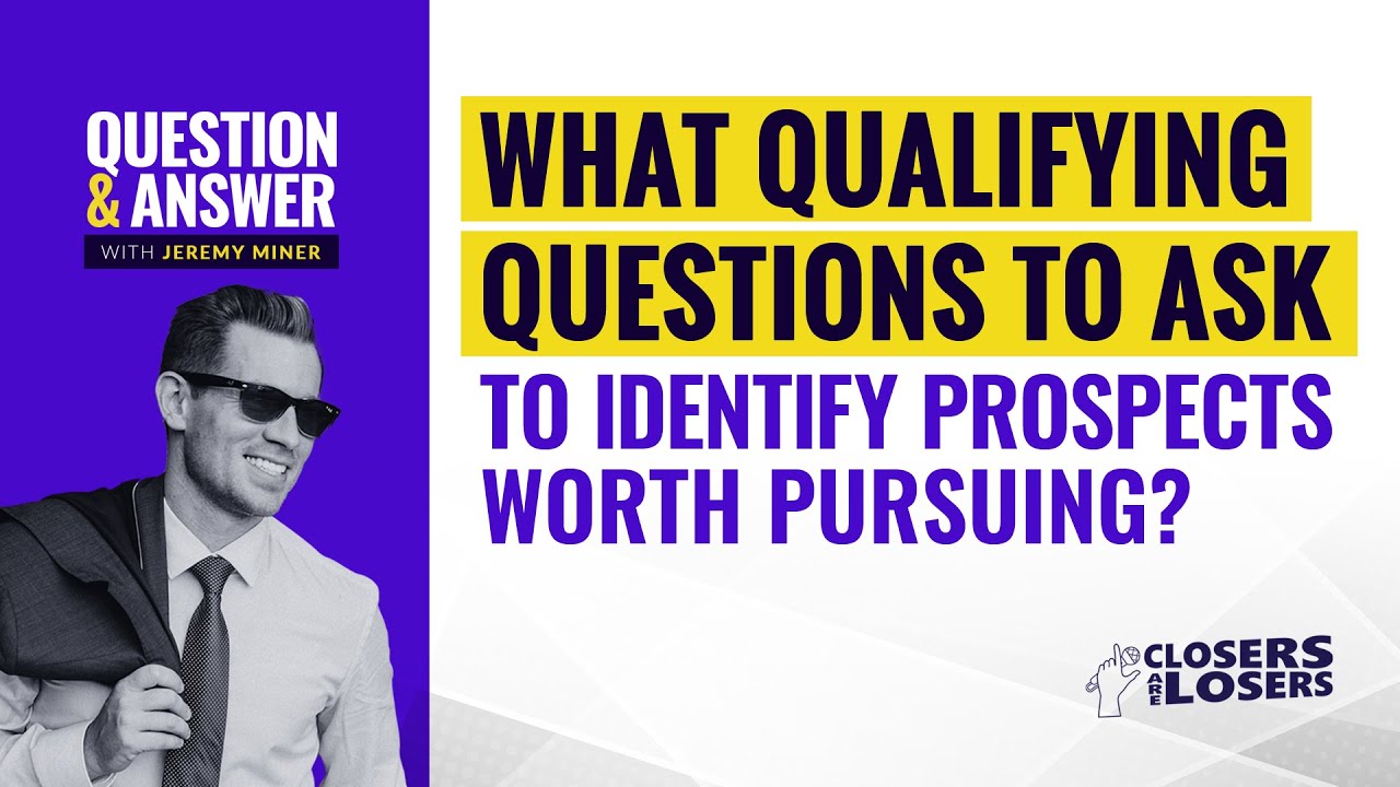 What Qualifying Questions to Ask to Identify Prospects Worth Pursuing