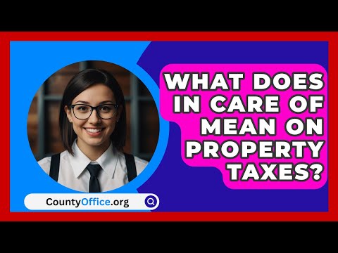 What Does In Care Of Mean On Property Taxes? - CountyOffice.org