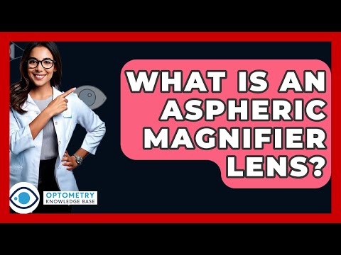 What Is An Aspheric Magnifier Lens? - Optometry Knowledge Base