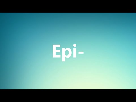Epi- - Medical Definition and Pronunciation