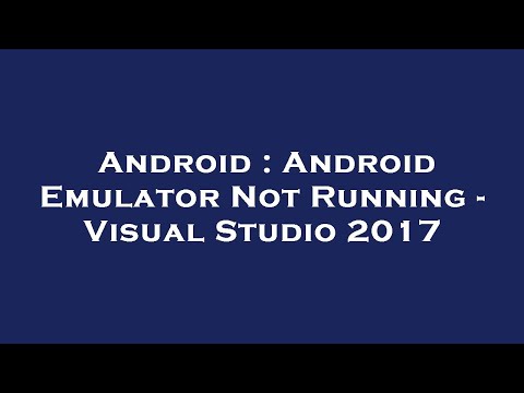 Android : Android Emulator Not Running - Visual Studio 2017