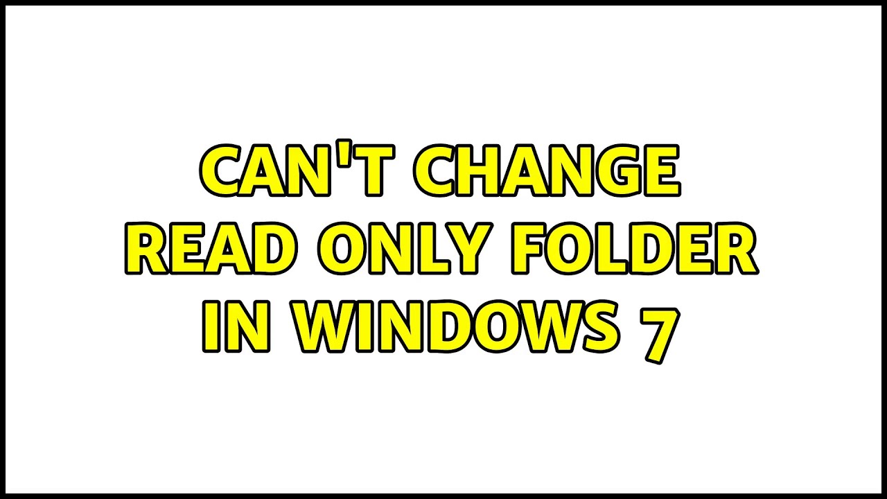 Can't change read only folder in windows 7 (2 Solutions!!)