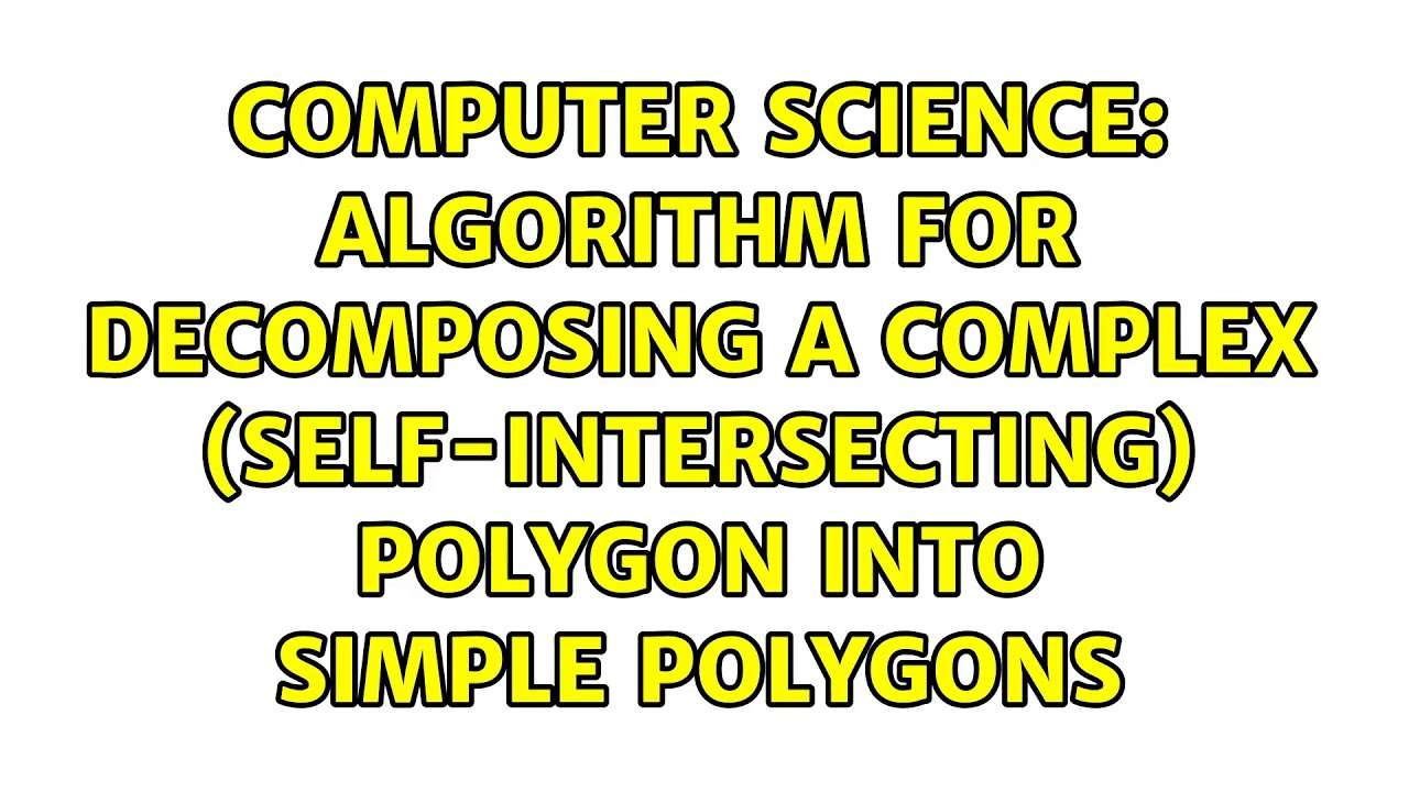 Algorithm for decomposing a complex (self-intersecting) polygon into simple polygons
