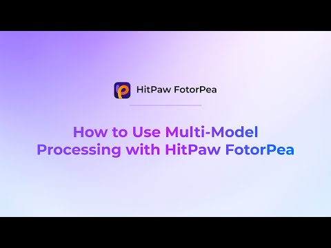 HitPaw FotorPea Guide: How to Use Multi-Model Processing | AI Photo Enhancer