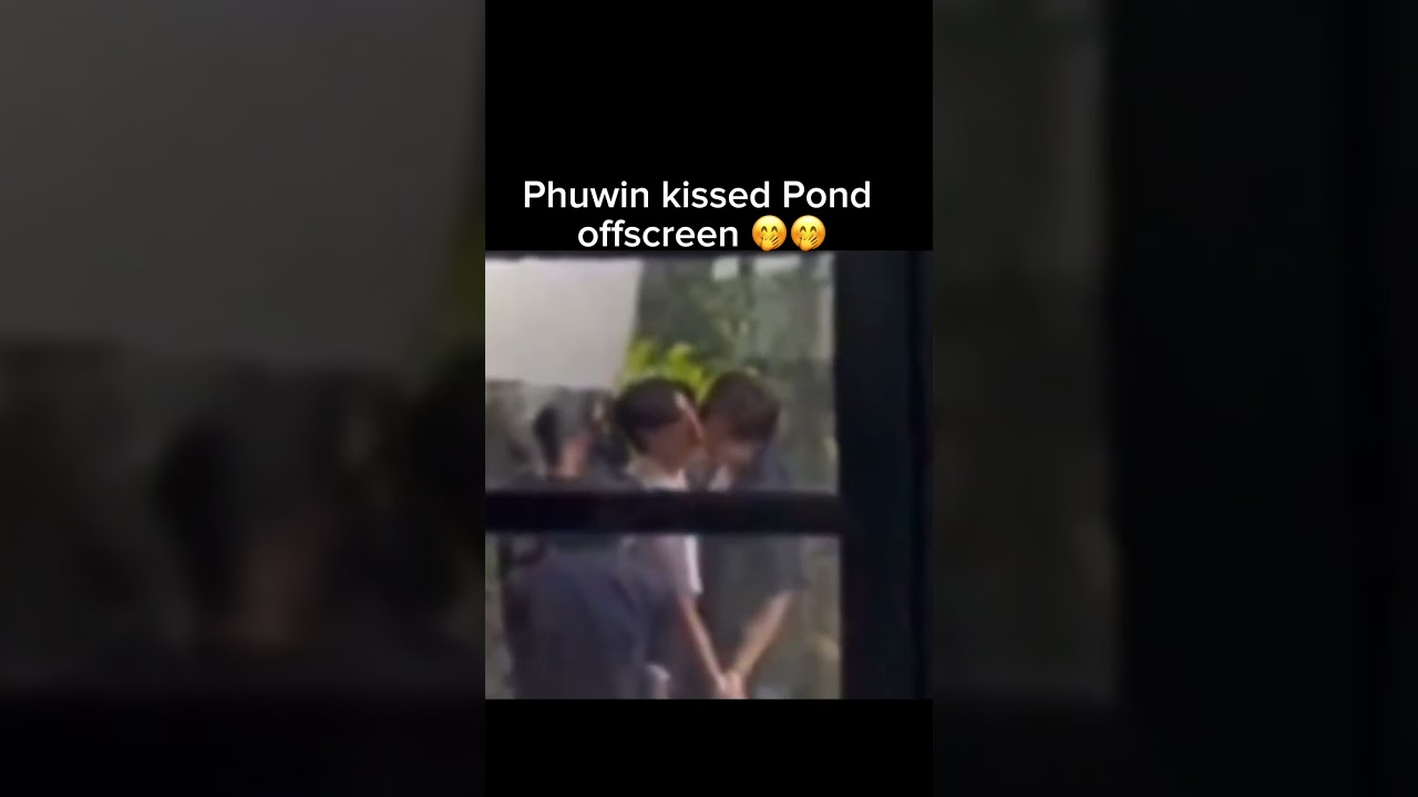 Phuwin kissed Pond offscreen 😳