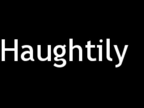 How to Pronounce Haughtily
