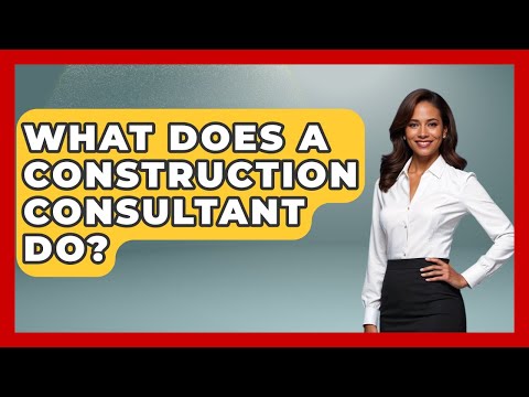 What Does A Construction Consultant Do? - Civil Engineering Explained