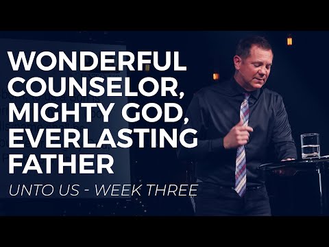 Wonderful Counselor, Mighty God, Everlasting Father - Unto Us Week Three