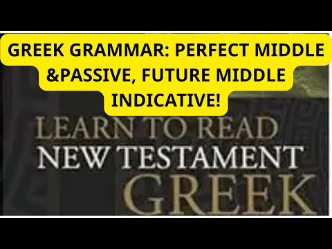 UNDERSTANDING THE GREEK NEW TESTAMENT & LANGUAGE: PERFECT MIDDLE &PASSIVE, FUTURE MIDDLE INDICATIVE!