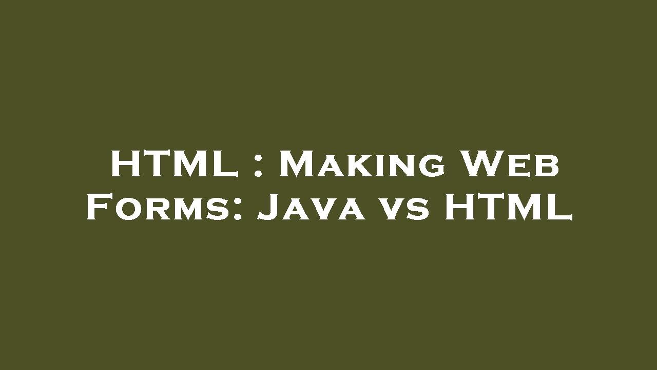 HTML : Making Web Forms: Java vs HTML