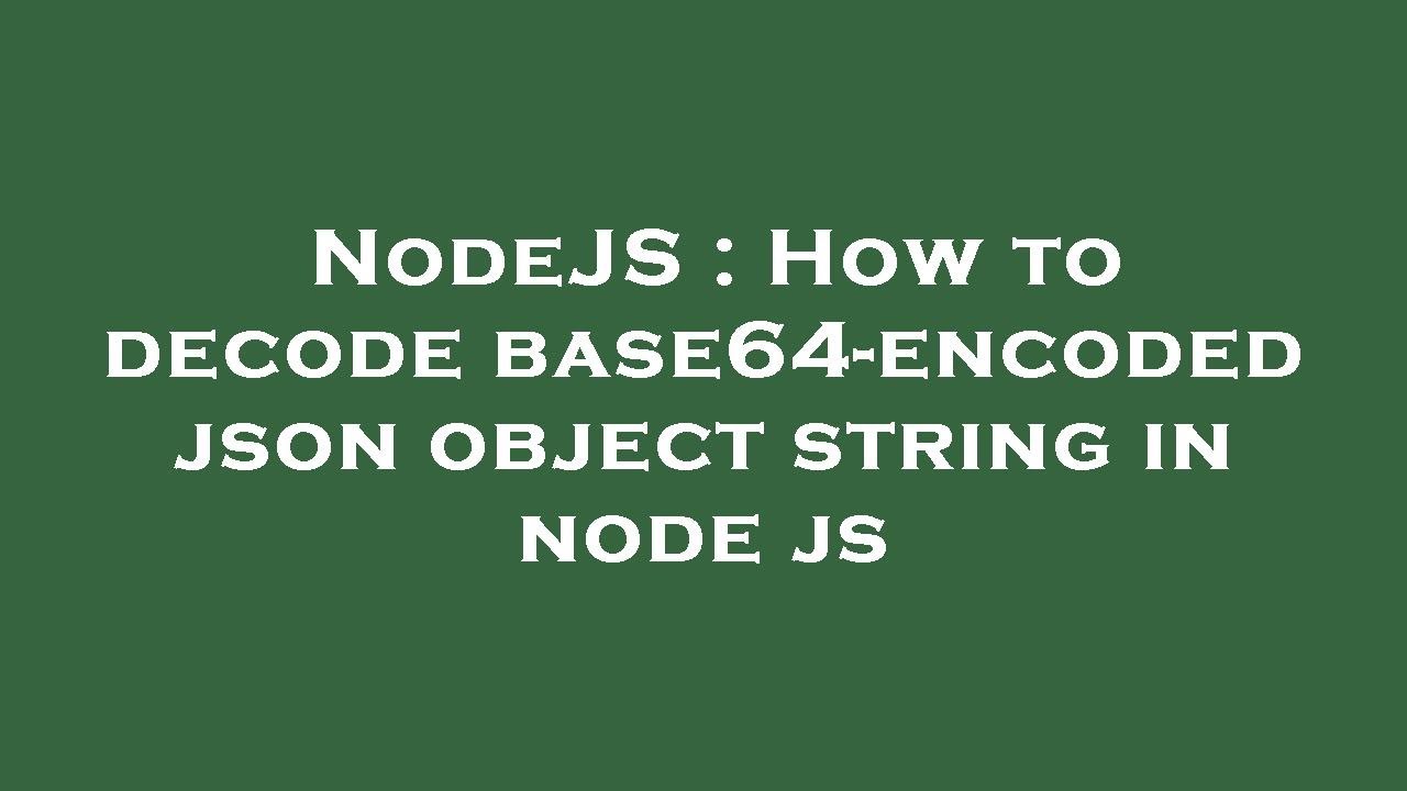 NodeJS : How to decode base64-encoded json object string in node js