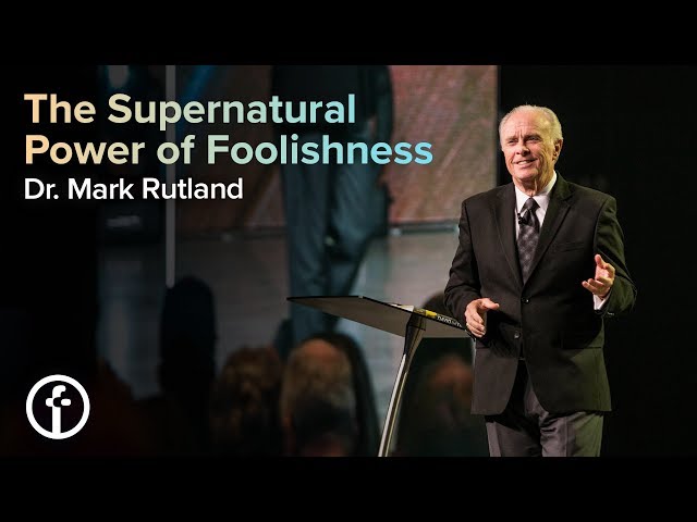 The Supernatural Power of Foolishness: Insights from Dr. Mark Rutland ...