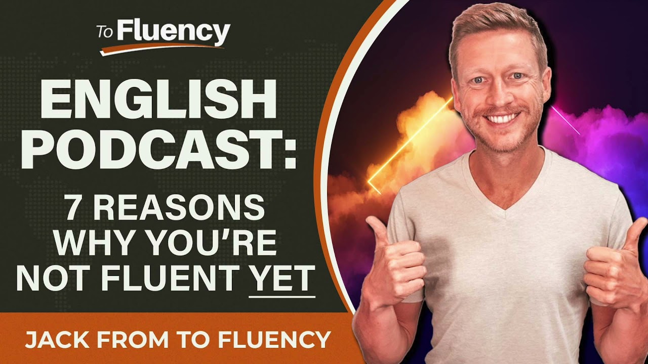 ENGLISH PODCAST: 7 REASONS YOU'RE NOT FLUENT (YET!) & HOW TO MAKE YOUR ...