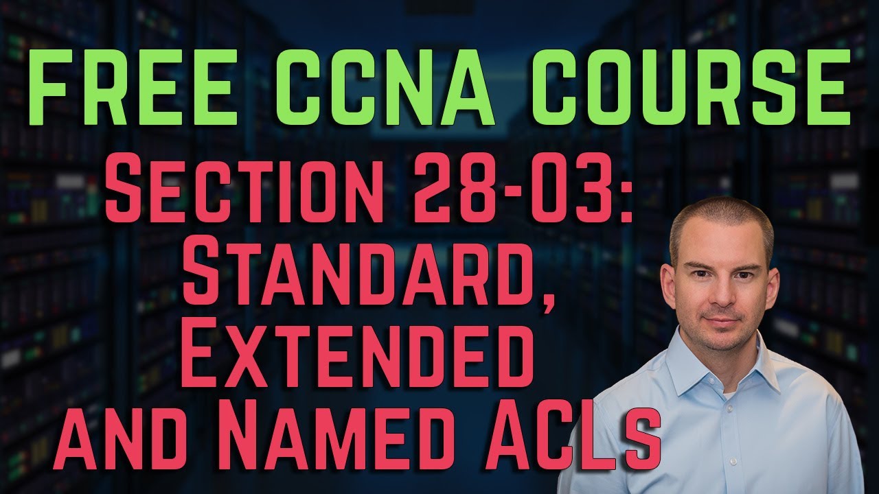 Free CCNA 200-301 Course 28-03: Standard, Extended and Named ACLs