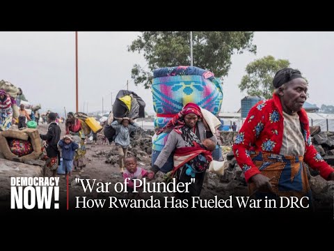 "War of Plunder": How Rwanda Has Fueled War in DRC as Western Countries Look Away