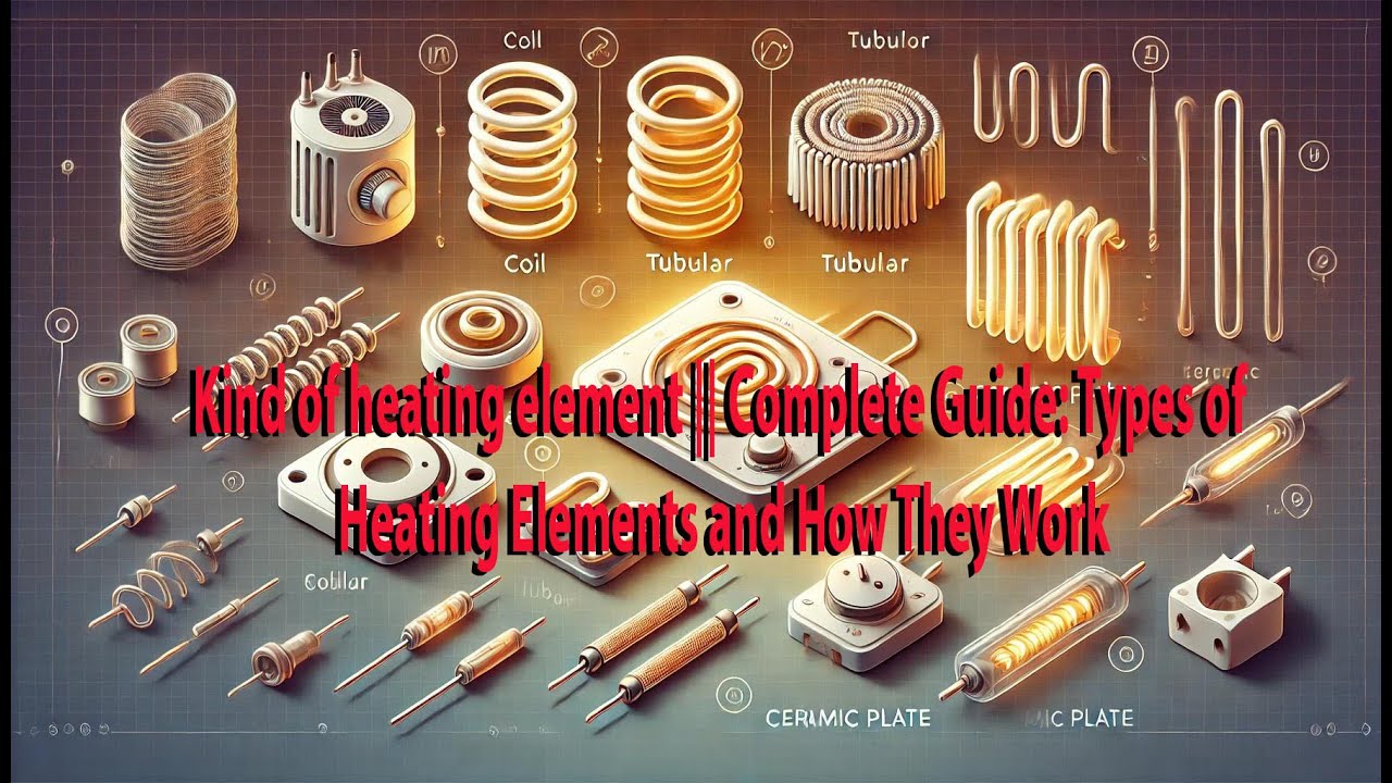 Kind of heating element II Complete Guide: Types of Heating Elements and How They Work