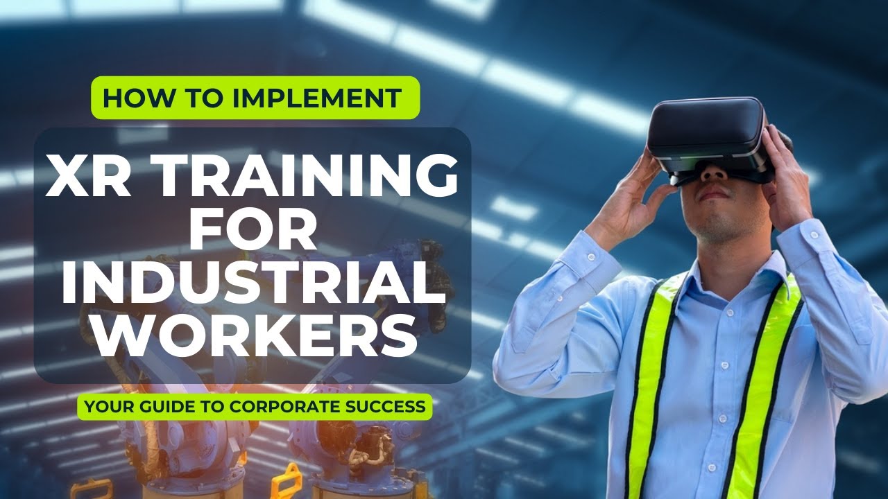 How to Implement XR Training for Industrial Workers | The Future of Active Learning & Engagement