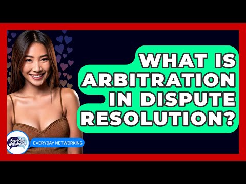 What Is Arbitration In Dispute Resolution? - Everyday-Networking