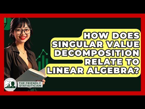 How Does Singular Value Decomposition Relate To Linear Algebra? - The Friendly Statistician