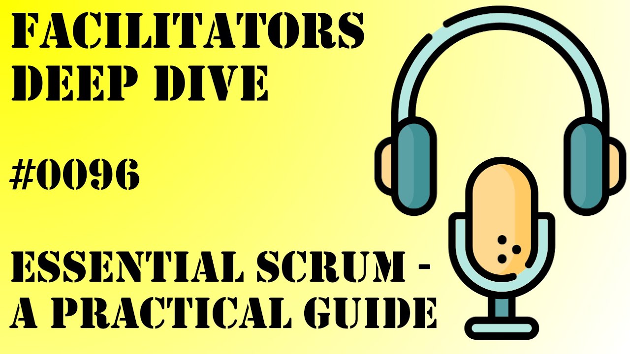 Facilitators Deep Dive #0096  - Essential Scrum - A Practical Guide