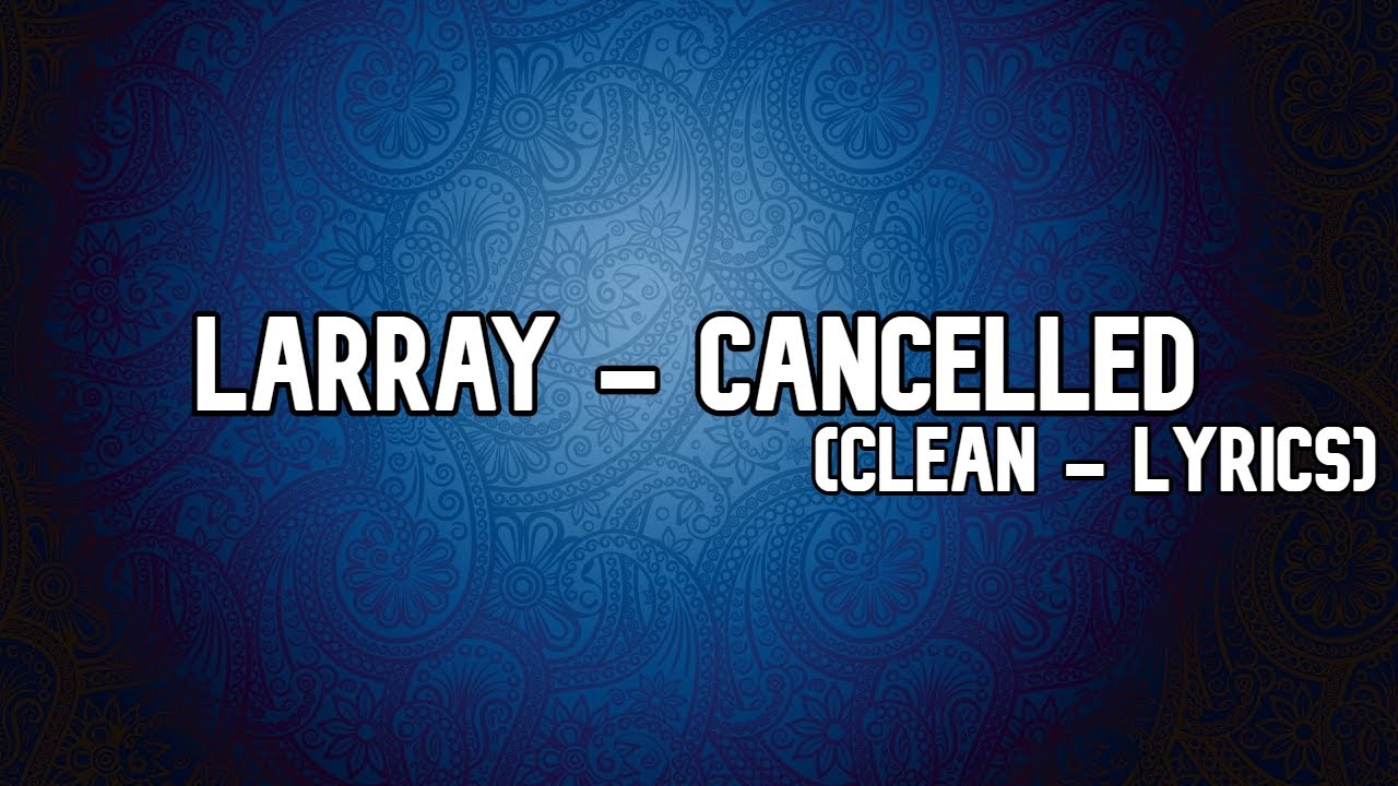 Larray - Cancelled (Clean - Lyrics)