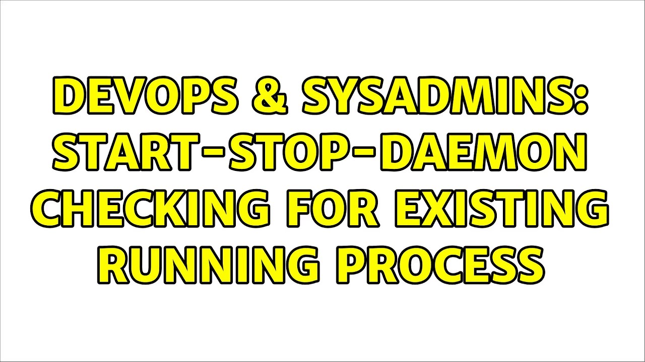 DevOps & SysAdmins: start-stop-daemon checking for existing running process (3 Solutions!!)