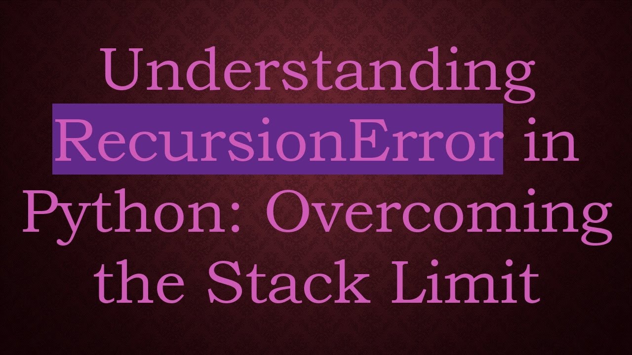 Understanding RecursionError in Python: Overcoming the Stack Limit