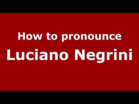 How to pronounce Luciano Negrini (Italian/Italy) - PronounceNames.com