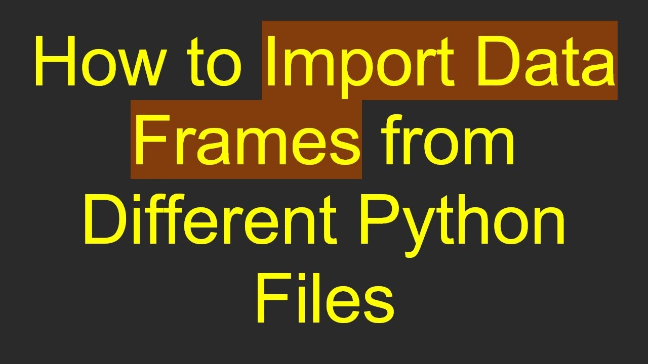How to Import Data Frames from Different Python Files