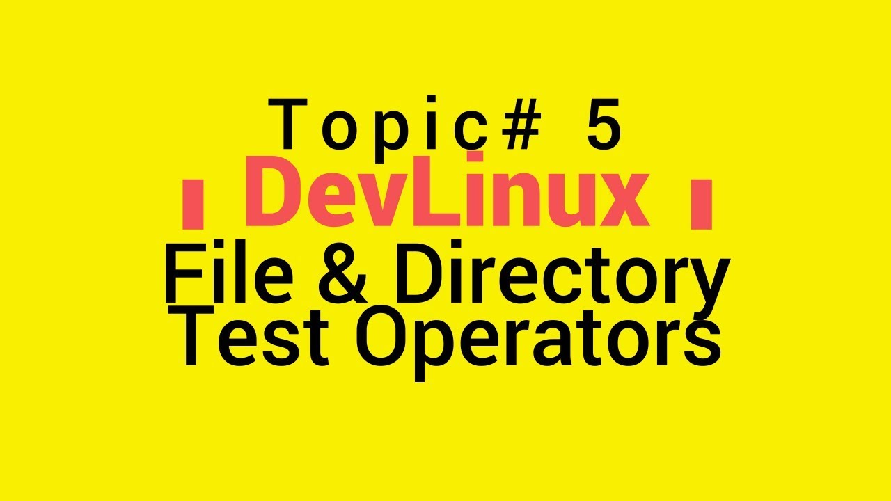 Bash Shell Scripting - Topic# 5 - File & Directory Test Operators