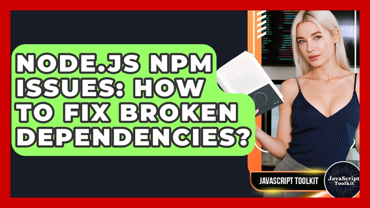 Node.js Npm Issues: How To Fix Broken Dependencies? - JavaScript Toolkit