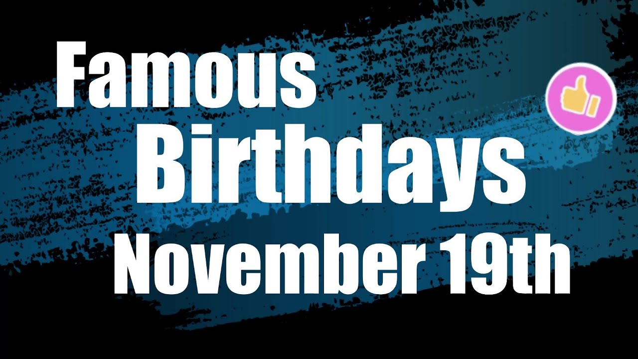 On this day, November 19th, we celebrate this famous birthdays