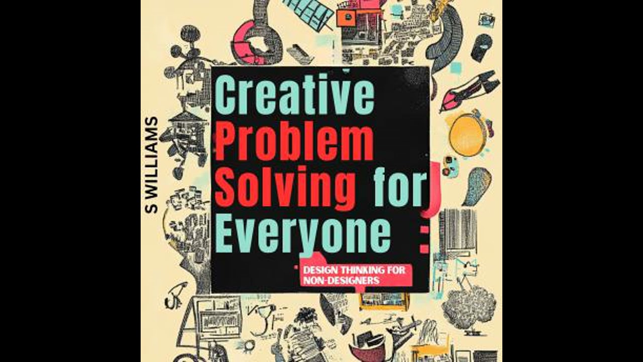 Creative Problem Solving for Everyone: Design Thinking for Non-Designers - S Williams
