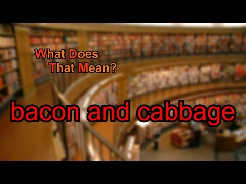 What does bacon and cabbage mean?