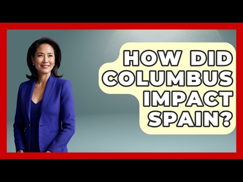 How Did Columbus Impact Spain? - Exploring Southwest Europe